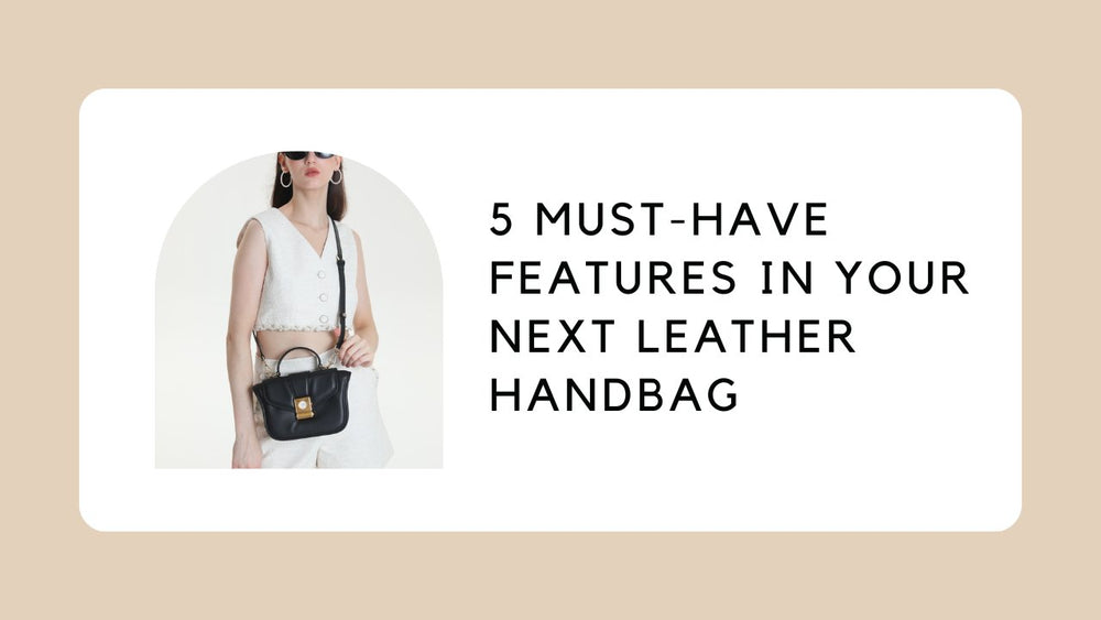 5 Must-Have Features in Your Next Leather Handbag – ZORNNA