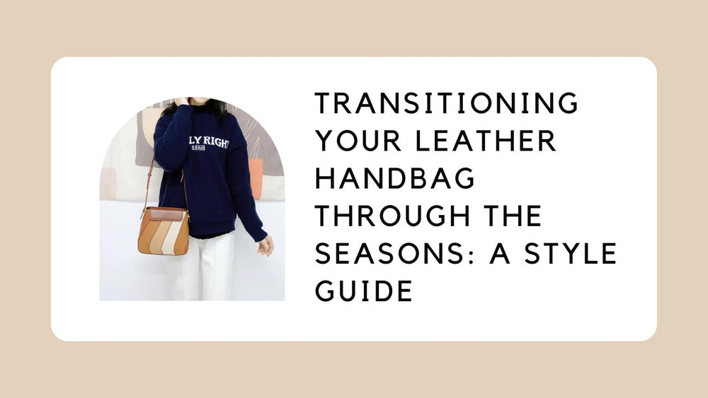 Transitioning Your Leather Handbag Through the Seasons: A Style Guide ...