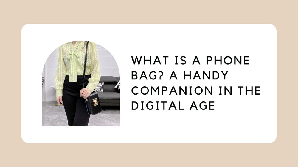 What is a Phone Bag? A Handy Companion in the Digital Age – ZORNNA